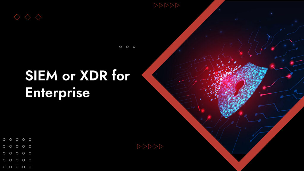 SIEM Vs XDR: Which Solution Is Better?