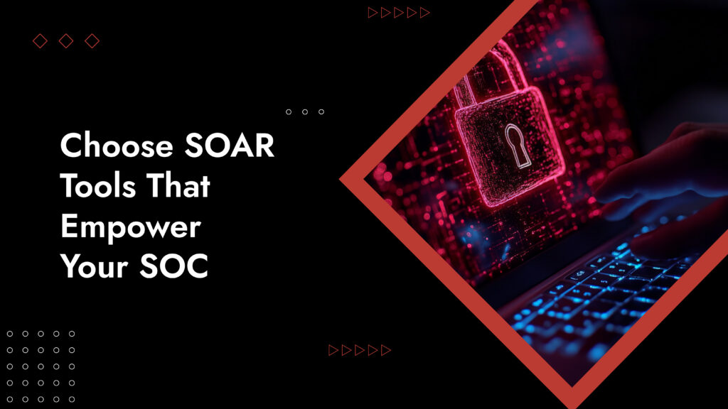 Selecting The Right Security Orchestration And Automation Tools