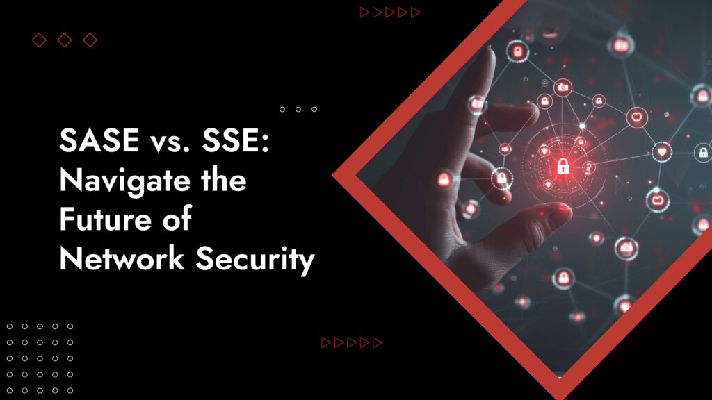 Future Of Network Security: SASE Vs SSE | NetWitness