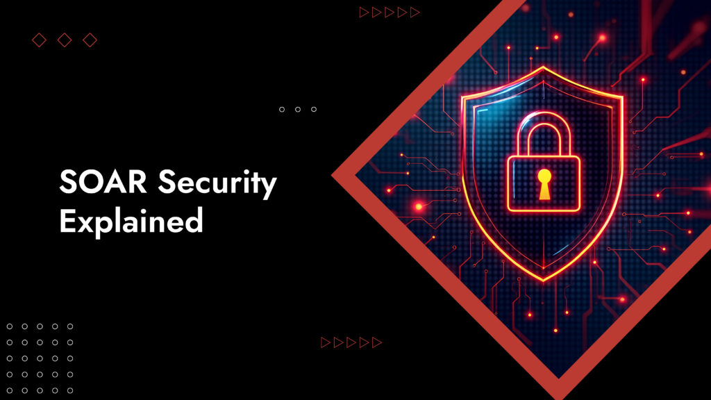 What Is SOAR Cyber Security & Why You Can’t Ignore It
