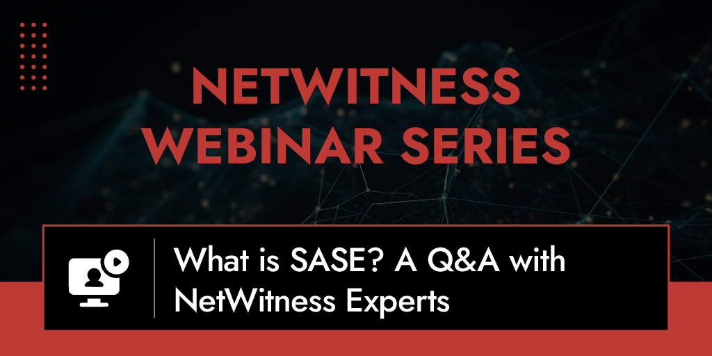 What Is SASE? A Q&A With NetWitness Experts