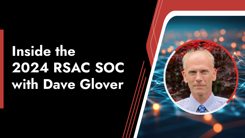 Inside The RSAC 2024 SOC (Security Operations Center) With Dave Glover